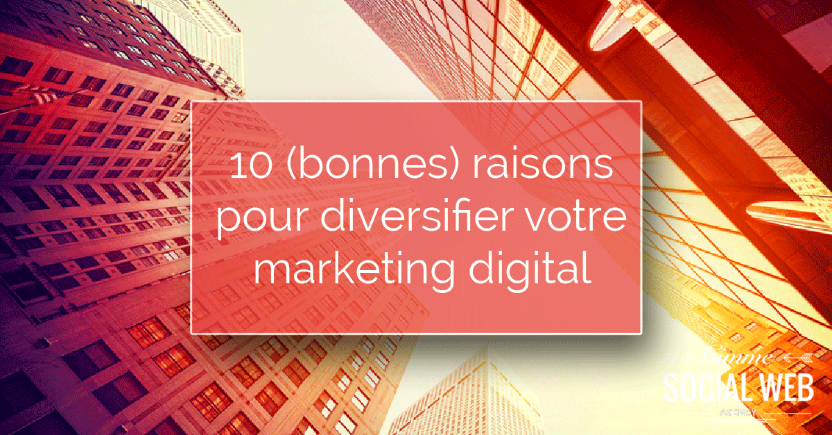 Pourquoi diversifier son marketing digital ? 10 raisons